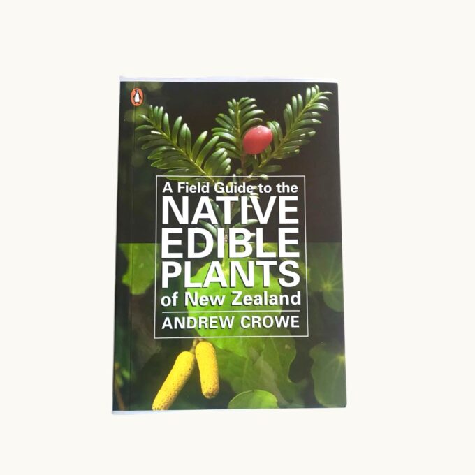 A FIELD GUIDE TO THE NATIVE EDIBLE PLANTS OF NEW ZEALAND - ANDREW CROWE - Plant and Share
